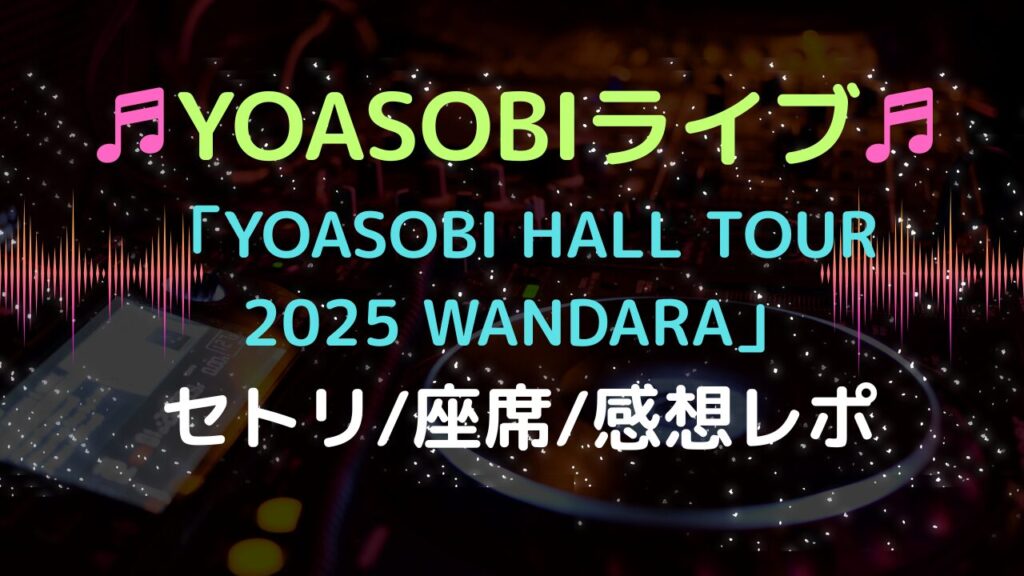 YOASOBIライブ2025熊本のセトリや座席に感想レポまで！ | kirakira-happy